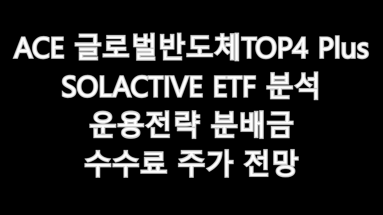 ACE 글로벌반도체TOP4 Plus SOLACTIVE ETF 분석 운용전략 분배금 수수료 주가 전망