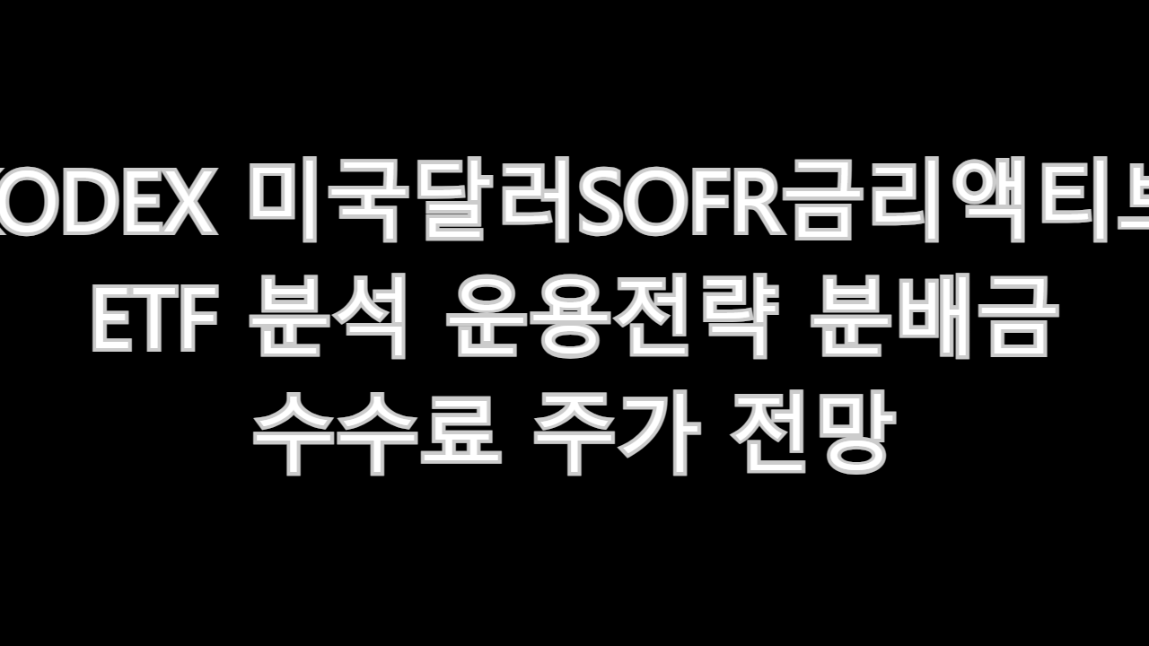 KODEX 미국달러SOFR금리액티브(합성) ETF 분석 운용전략 분배금 수수료 주가 전망
