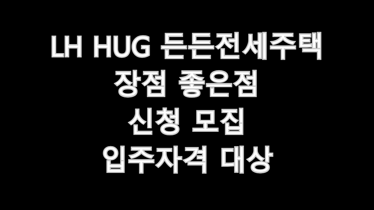 LH HUG 든든전세주택 장점 좋은점 신청 모집 입주자격 대상